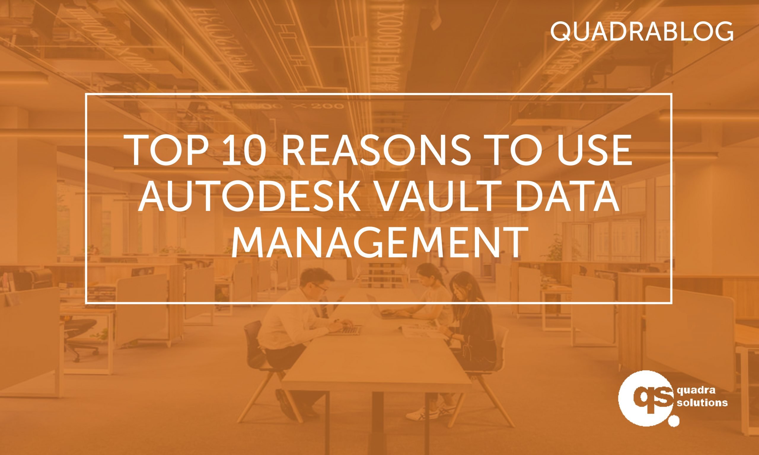 Top 10 Reasons to use Autodesk Vault Data Management