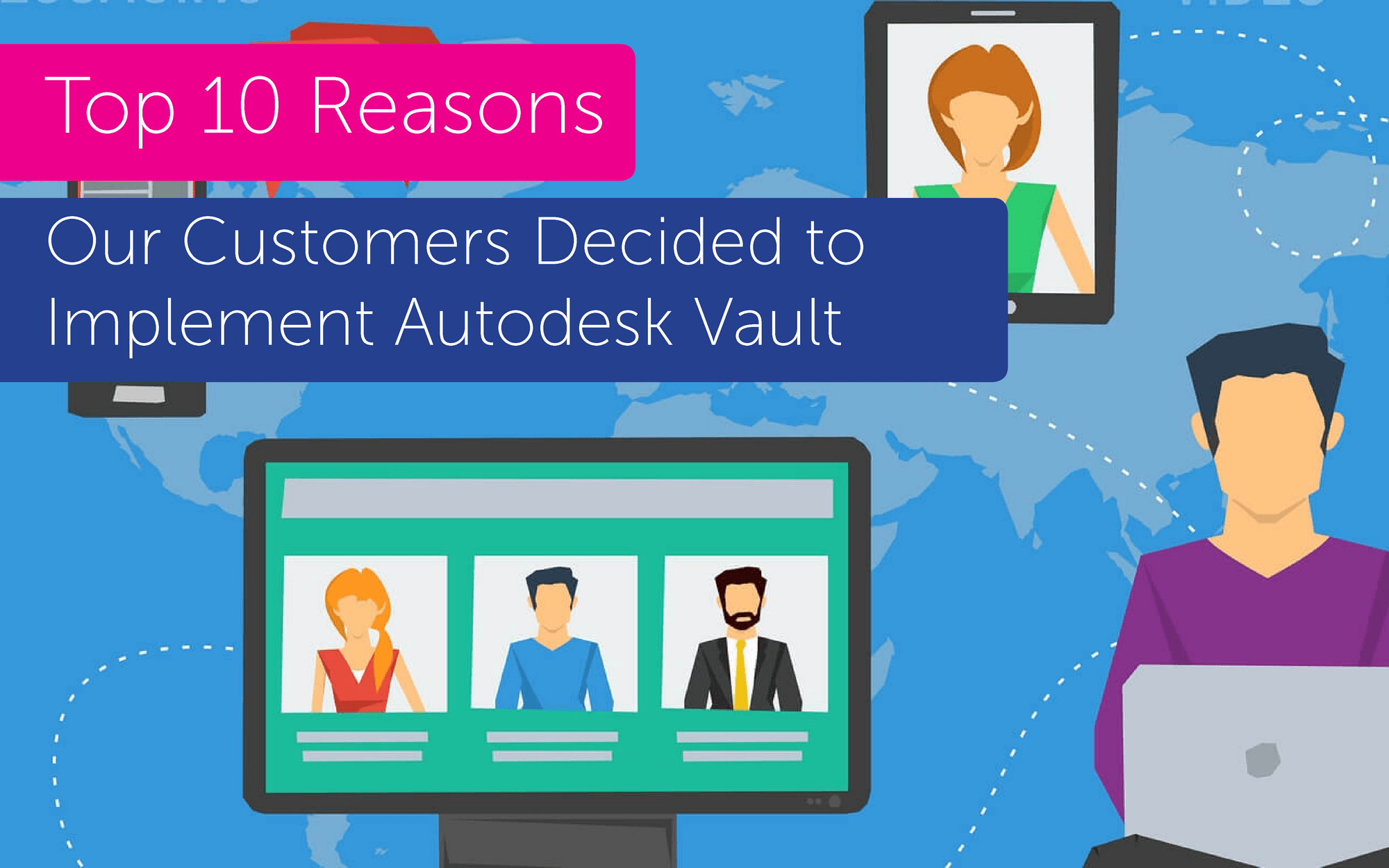 Top 10 Reasons Our Customers Implemented Autodesk Vault